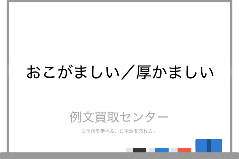 【おこがましい】と【厚かましい】の意味の違いと使い方の例文 例文買取センター
