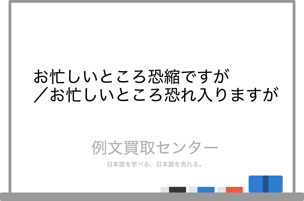 【お忙しいところ恐縮ですが】と【お忙しいところ恐れ入りますが】の意味の違いと使い方の例文 例文買取センター